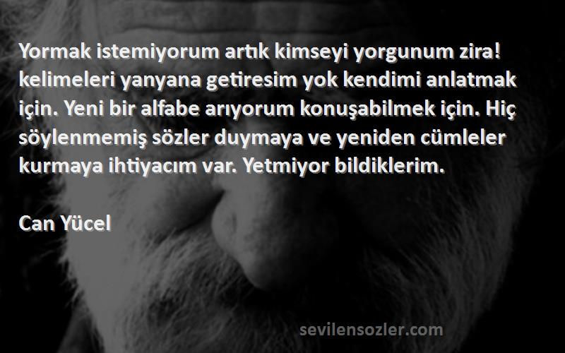 Yormak istemiyorum artık kimseyi yorgunum zira! kelimeleri yanyan... Yormak istemiyorum artık kimseyi yorgunum zira! kelimeleri yanyan...